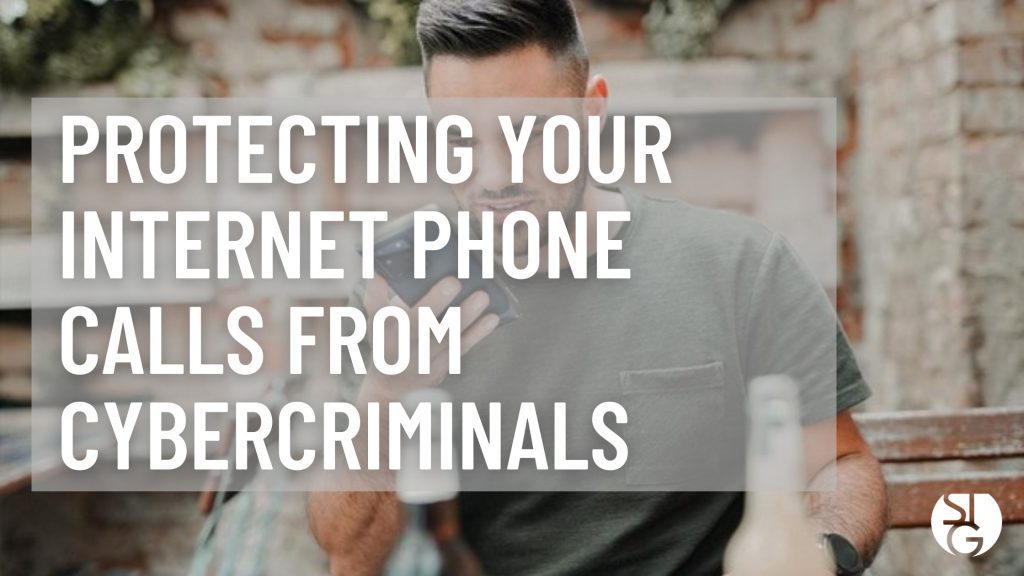 Protect your Internet Calls from Cybercriminals - STG