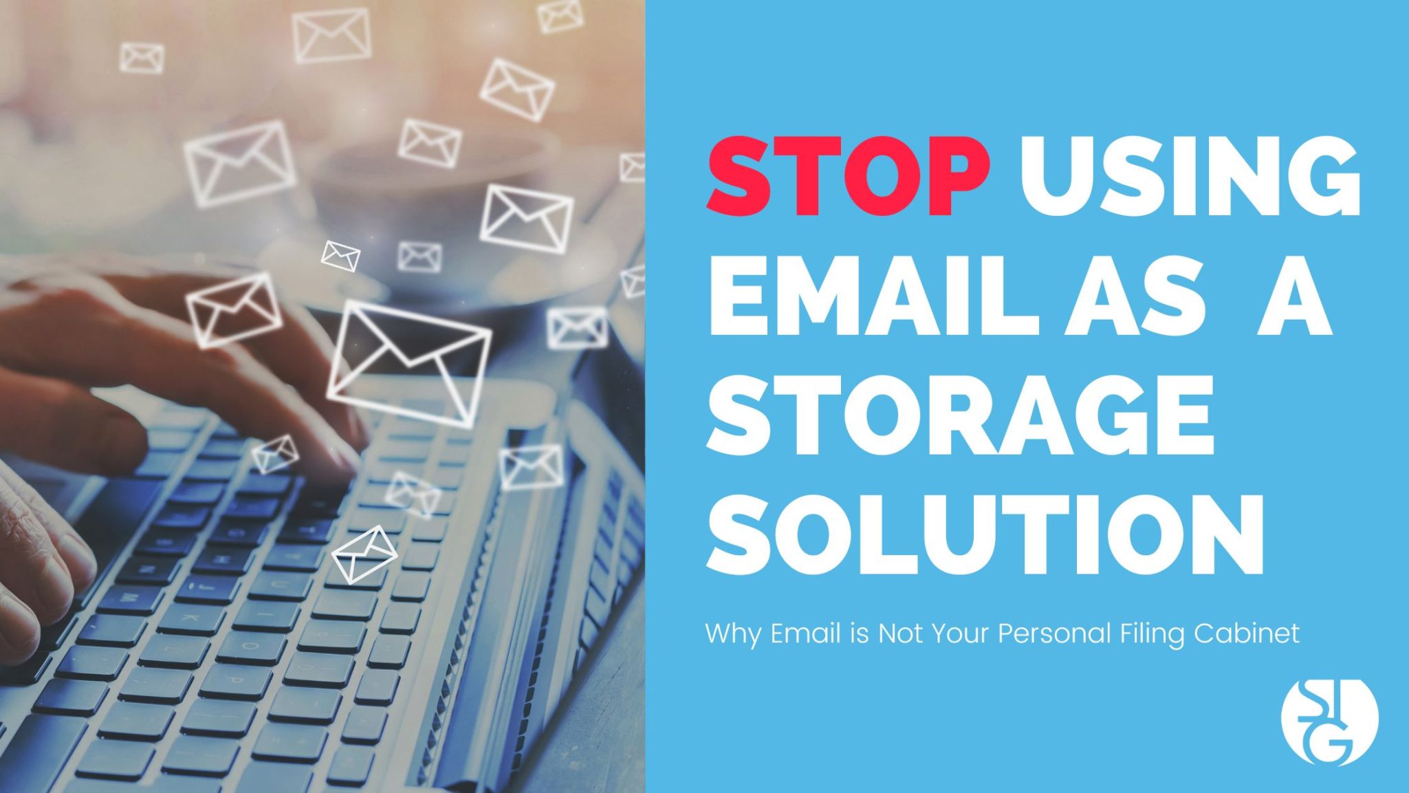STOP Using Email As Your Storage Solution - STG
