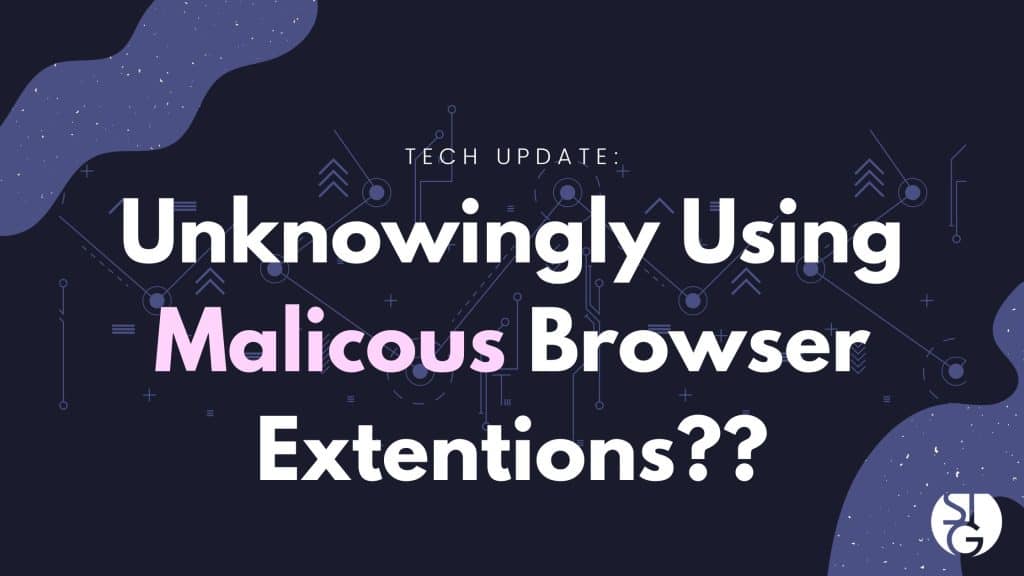 Are You Unknowingly Using A Malicious Browser Extension? - STG